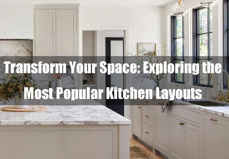 Transform Your Space: Exploring the Most Popular Kitchen Layouts